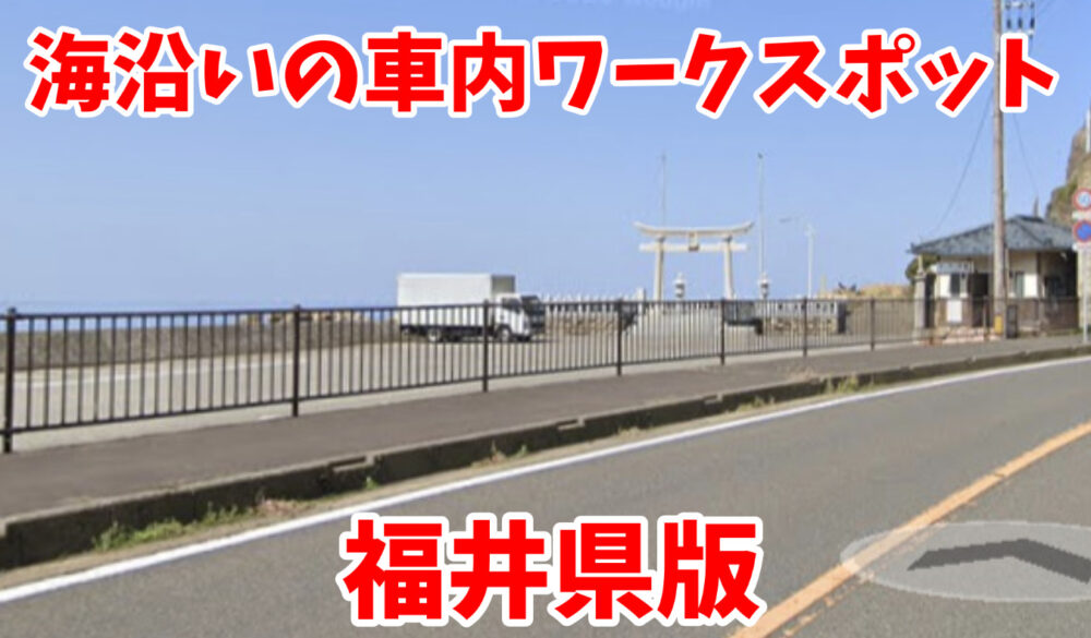 【福井県】海沿いの車内ワークに最適なスポットをまとめてみた – 某黒紳士の未来研究室